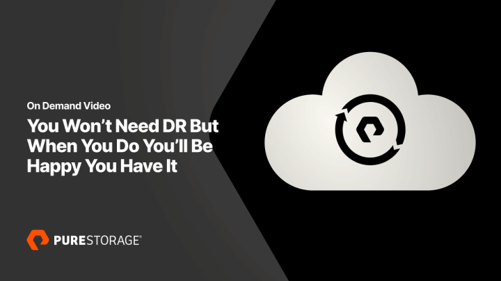 You Won’t Need DR, But When You Do You’ll Be Happy You Have It | Everpure